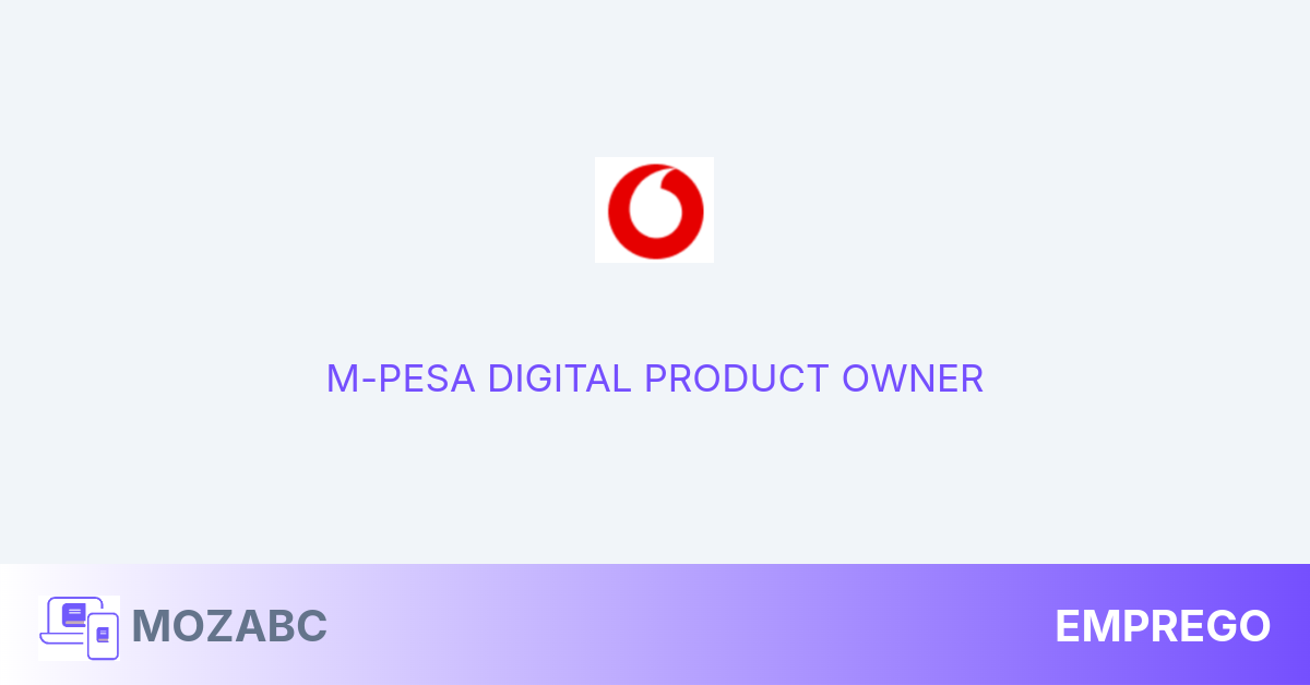 M-Pesa Digital Product Owner - Vodacom - Emprego Mozabc